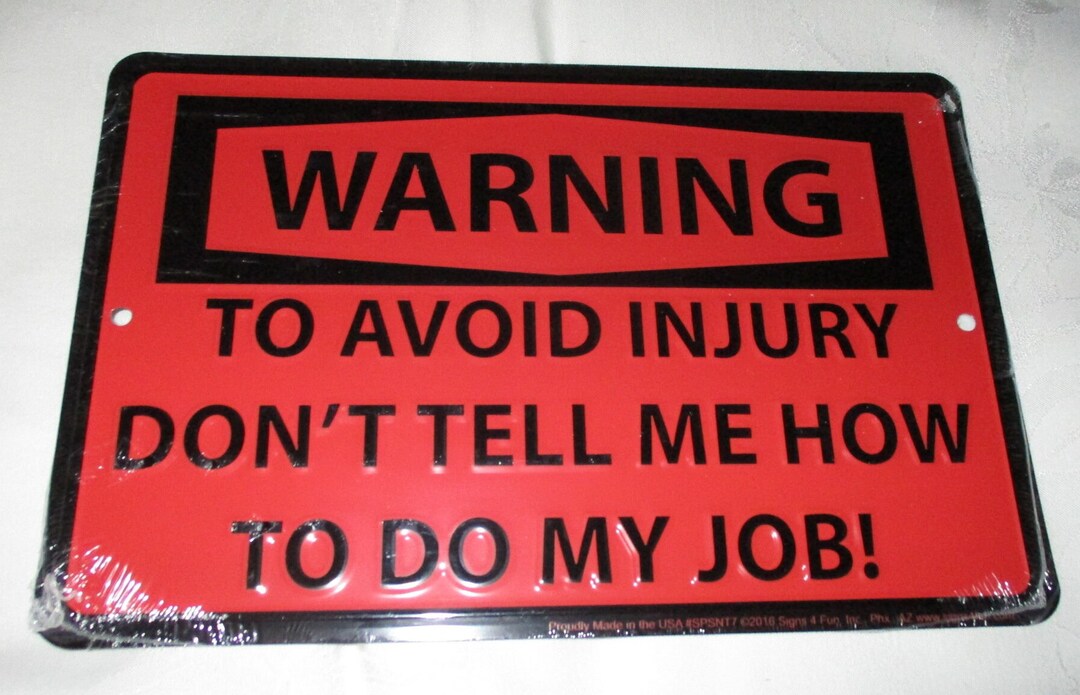 Warning: TO AVOID INJURY Don't Tell Me How to Do My Job Metal Sign #6 ...