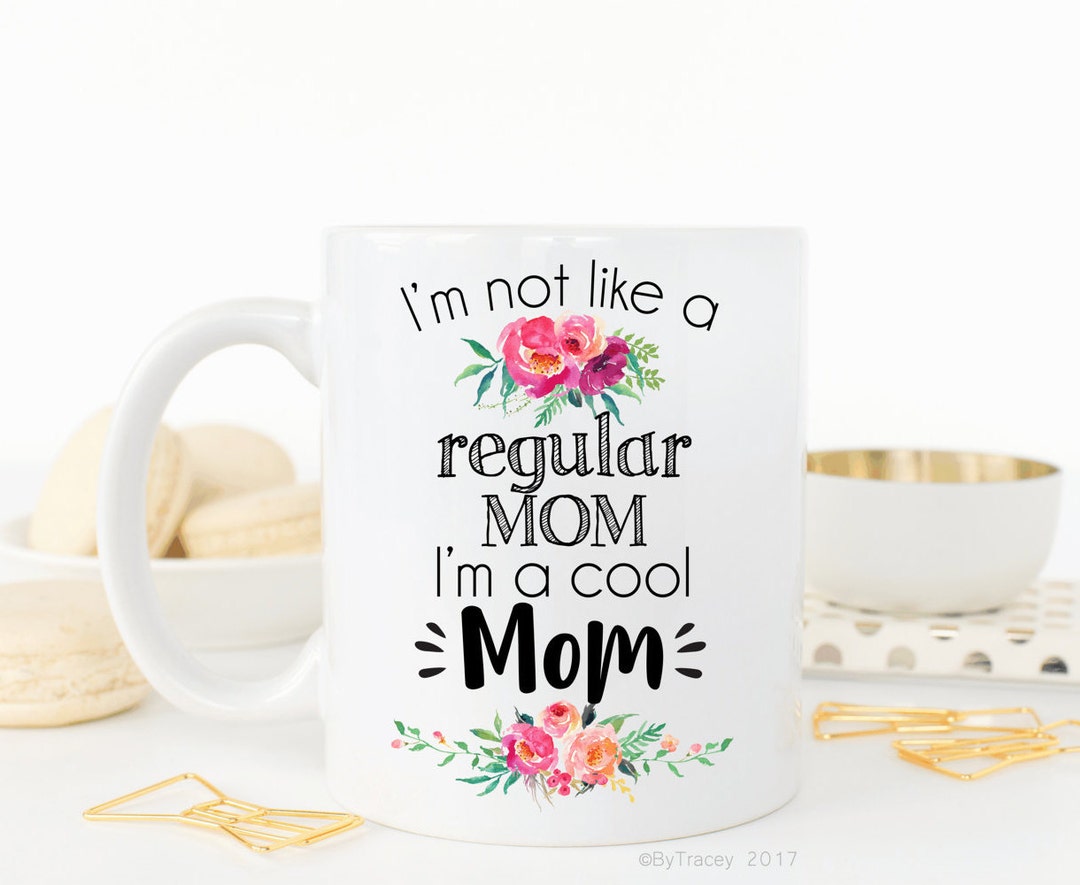I'm Not Like A Regular Mom, I'm A Cool Mom.mother's Day Gift.mom Coffee ...