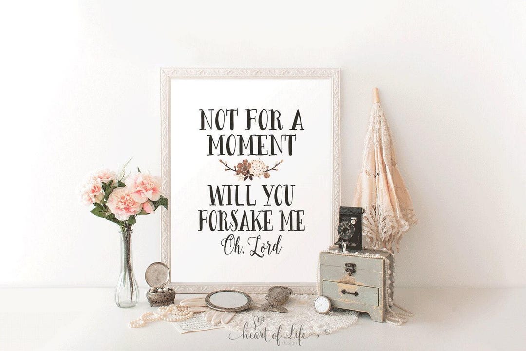 Bible Verse Art Download - "not for a Moment Will You Forsake Me ...