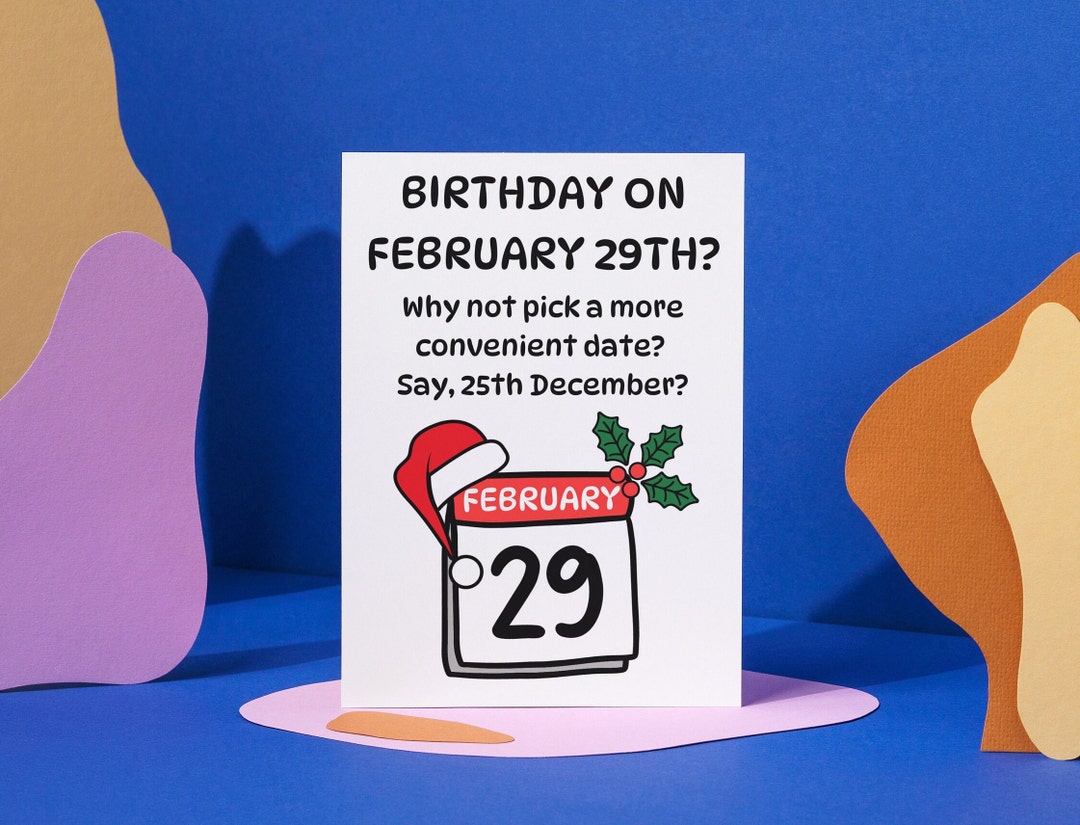 Birthday Card Birthday on February 29th Why Not Pick A More Convenient ...