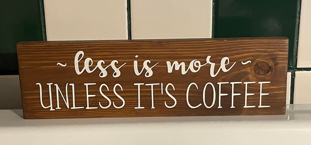 Less is More, Unless Its Coffee Painted Wood Sign, 3 1/2 X 12” - Etsy
