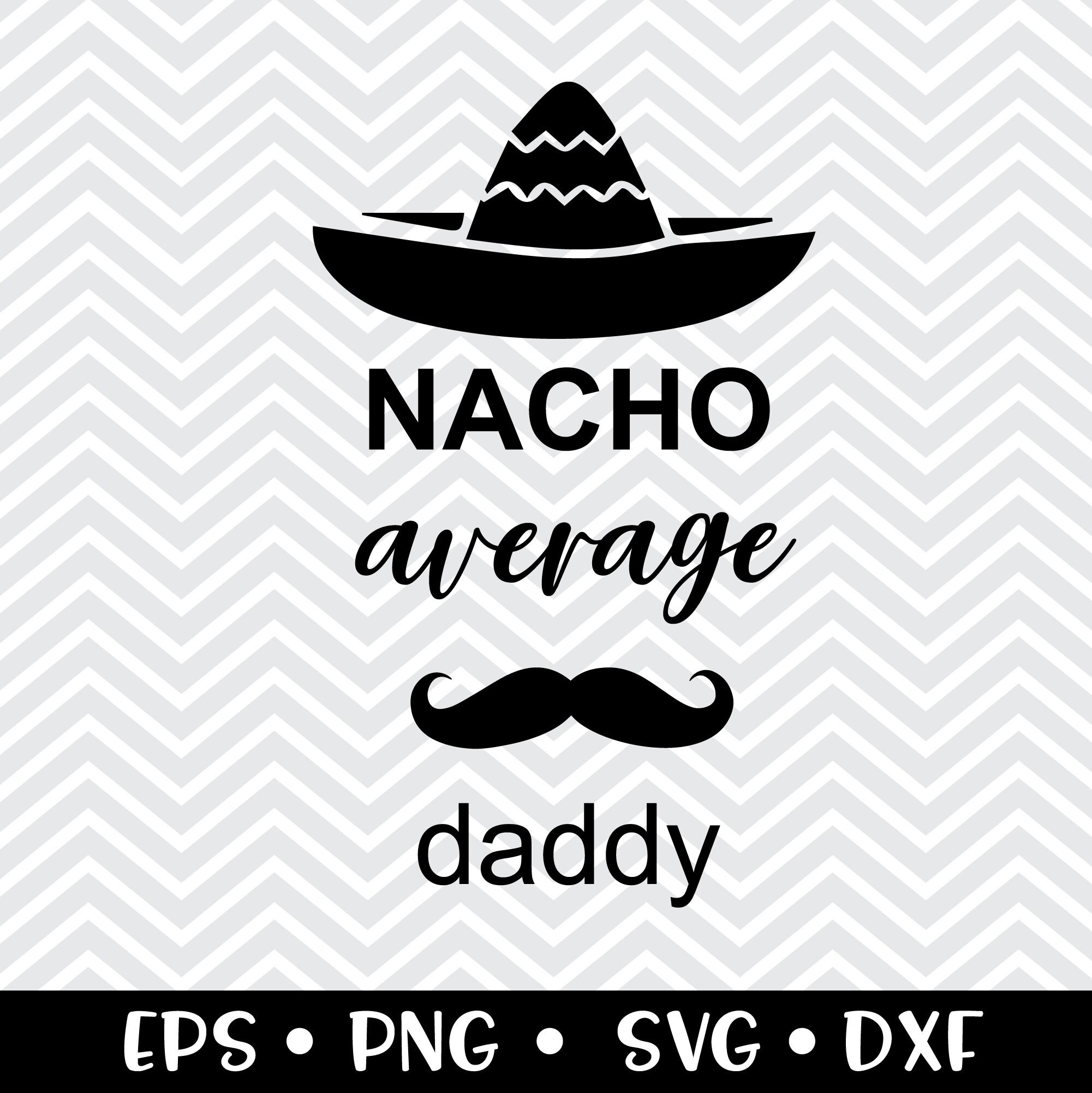 Nacho Average Daddy SVG / Father's Day / Dad / Daddy / T-shirt / Funny ...