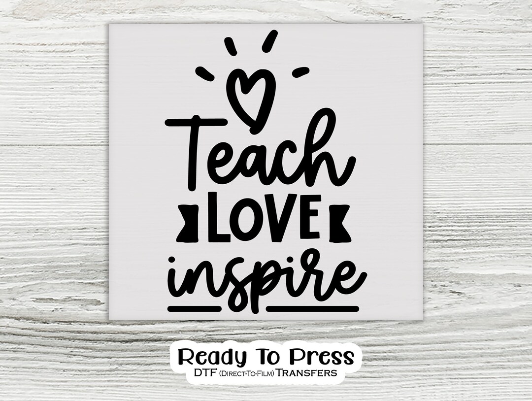 Fun & Inspirational Design, Teach Love Inspire Teacher DTF, Ready to ...