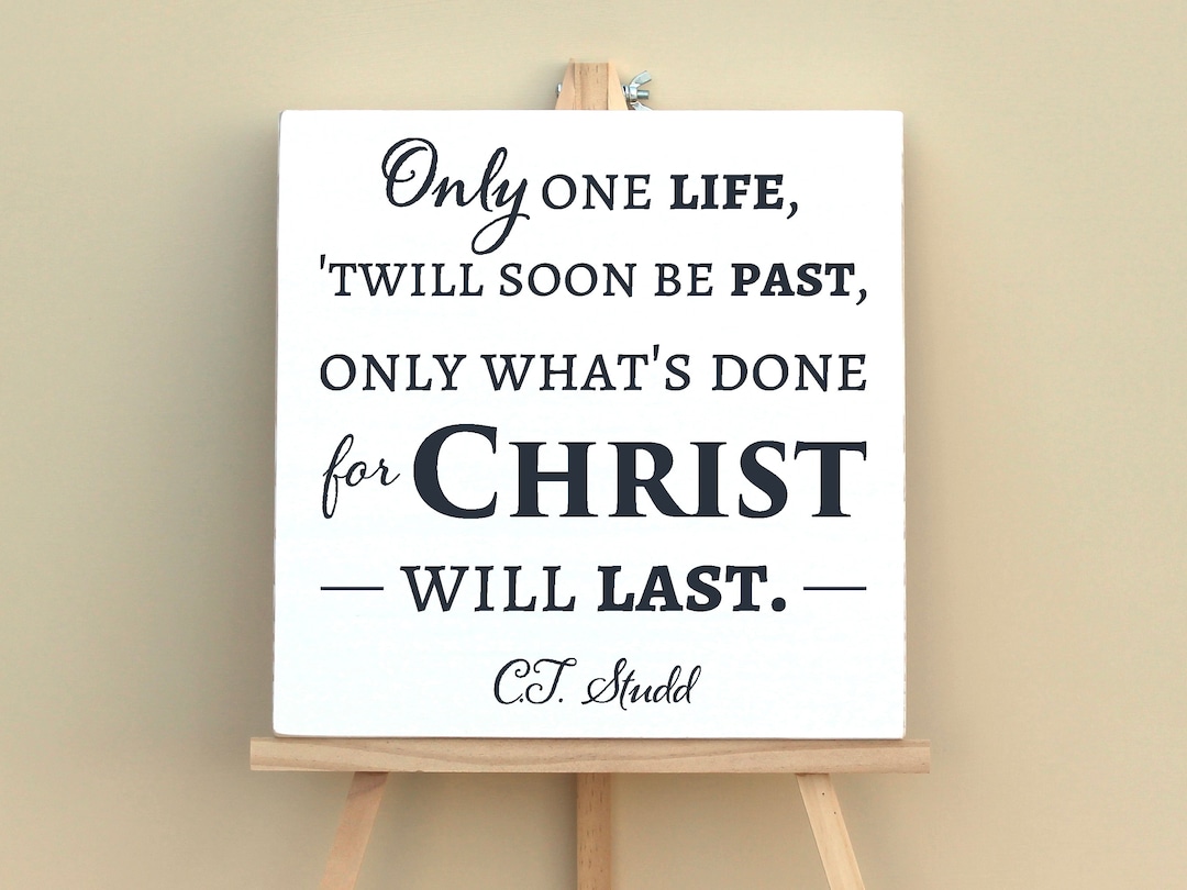 Only One Life, 'twill Soon Be Past, Only What's Done for Christ Will ...