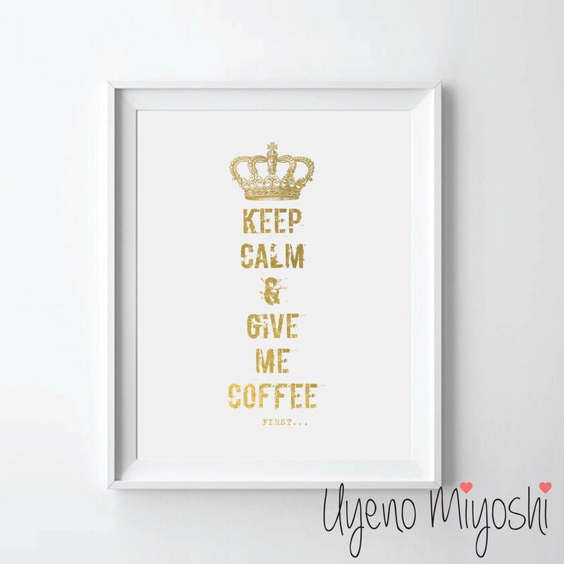 Keep Calm and Give Me Coffee First Gold Foil Print, Gold Print, Custom ...