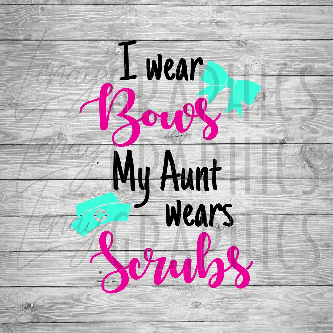 I Wear Bows My Aunt Wears Scrubs | Digital Download | SVG | Baby ...