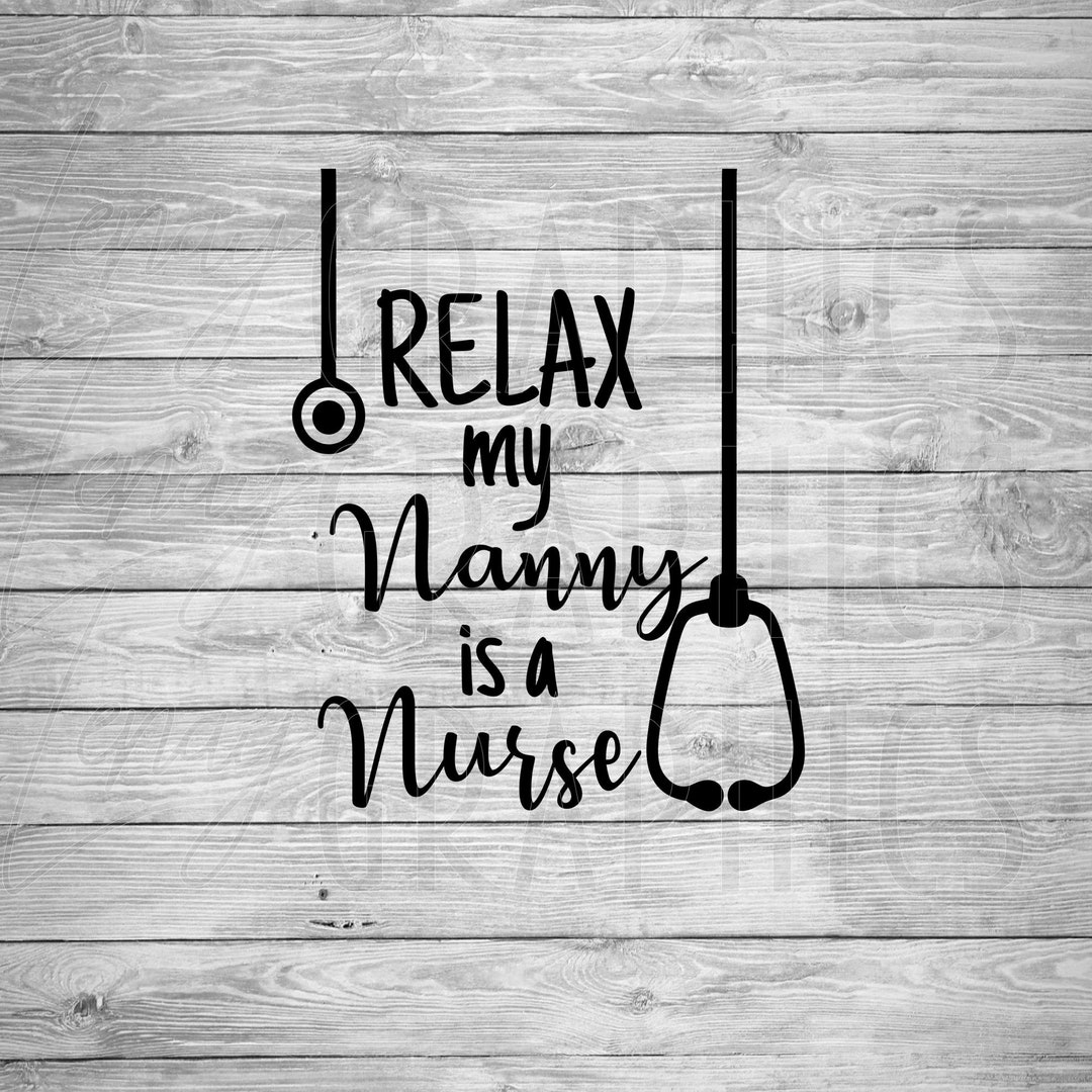 Relax My Nanny is a Nurse | Digital Download | SVG | Baby | Toddler ...