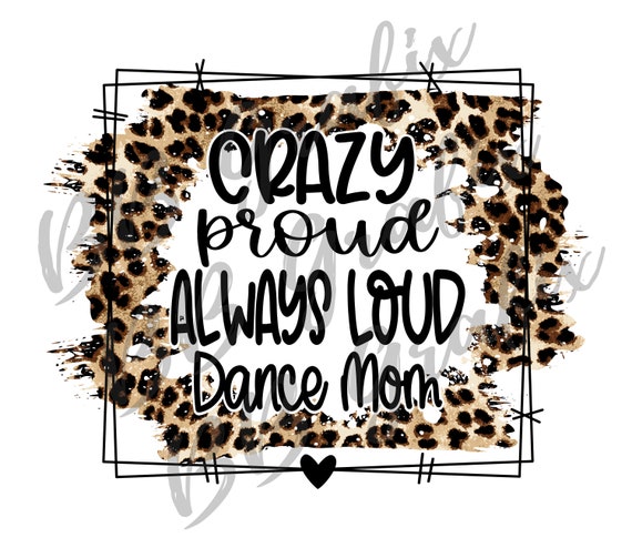 Digital Png File Crazy Proud Always Loud Dance Mom Leopard - Etsy