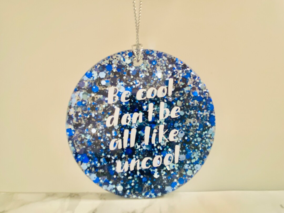 Be Cool Don't Be All Like Uncool, Real Housewives Ornament, Bravo Gift ...