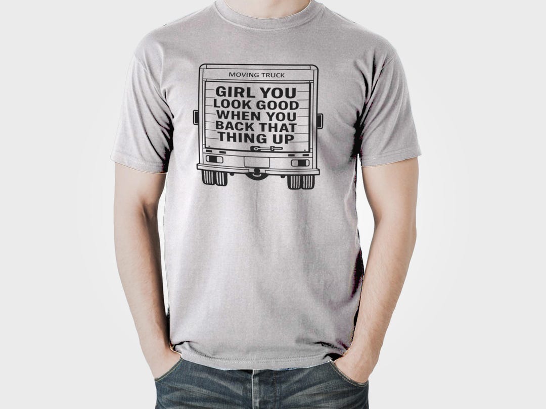 Funny Moving Day T-shirt 'girl You Look Good When You Back That Thing ...