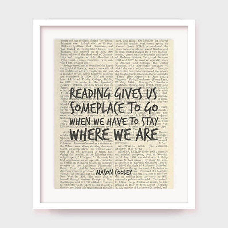 Book Quote Art, Mason Cooley, Reading Gives Us Someplace to Go When We ...