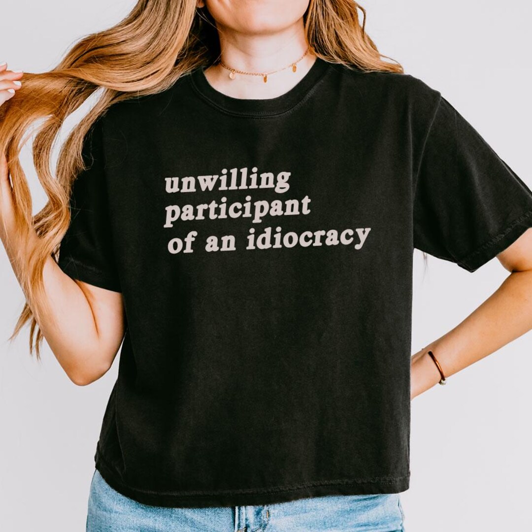 Unwilling Participant of an Idiocracy T-shirt, Anti Trump Crop Boxy Tee ...