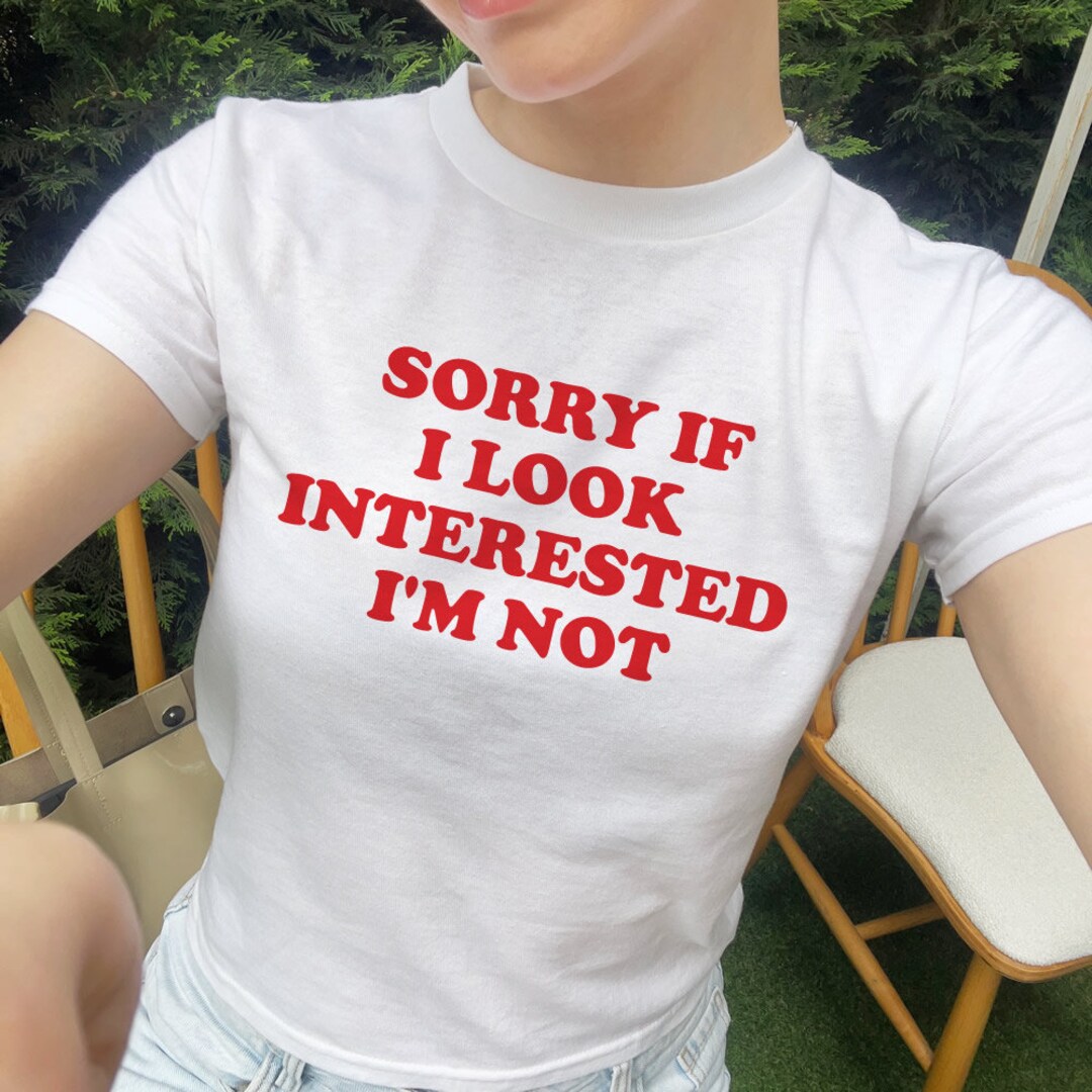 Sorry If I Looked Interested Baby Tee, Women's Fitted Tee or Unisex ...