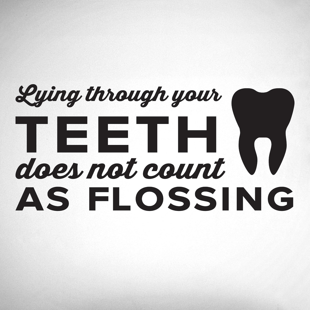 Lying Through Your Teeth Doesn't Count as Flossing - 0351 - Dental ...