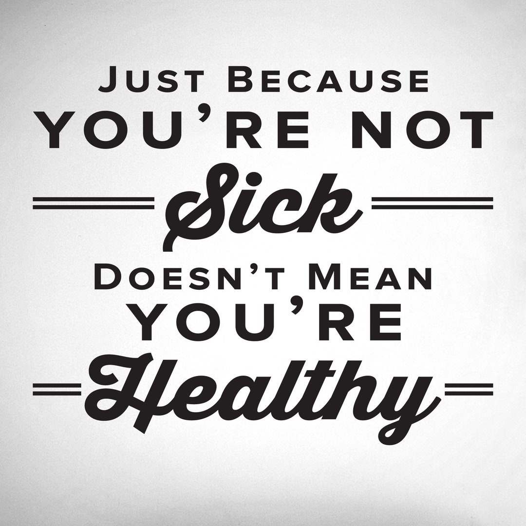 Just Because You're Not Sick Doesn't Mean You're Healthy - 0320 ...