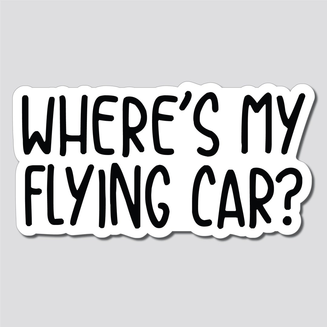 Where's My Flying Car Sticker, Decal, Funny, 3.75"h X 7.2"w - 0650 - Etsy