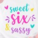 6th Birthday Svg, Sweet and Sassy Svg, Sweet Six and Sassy, Six Svg ...