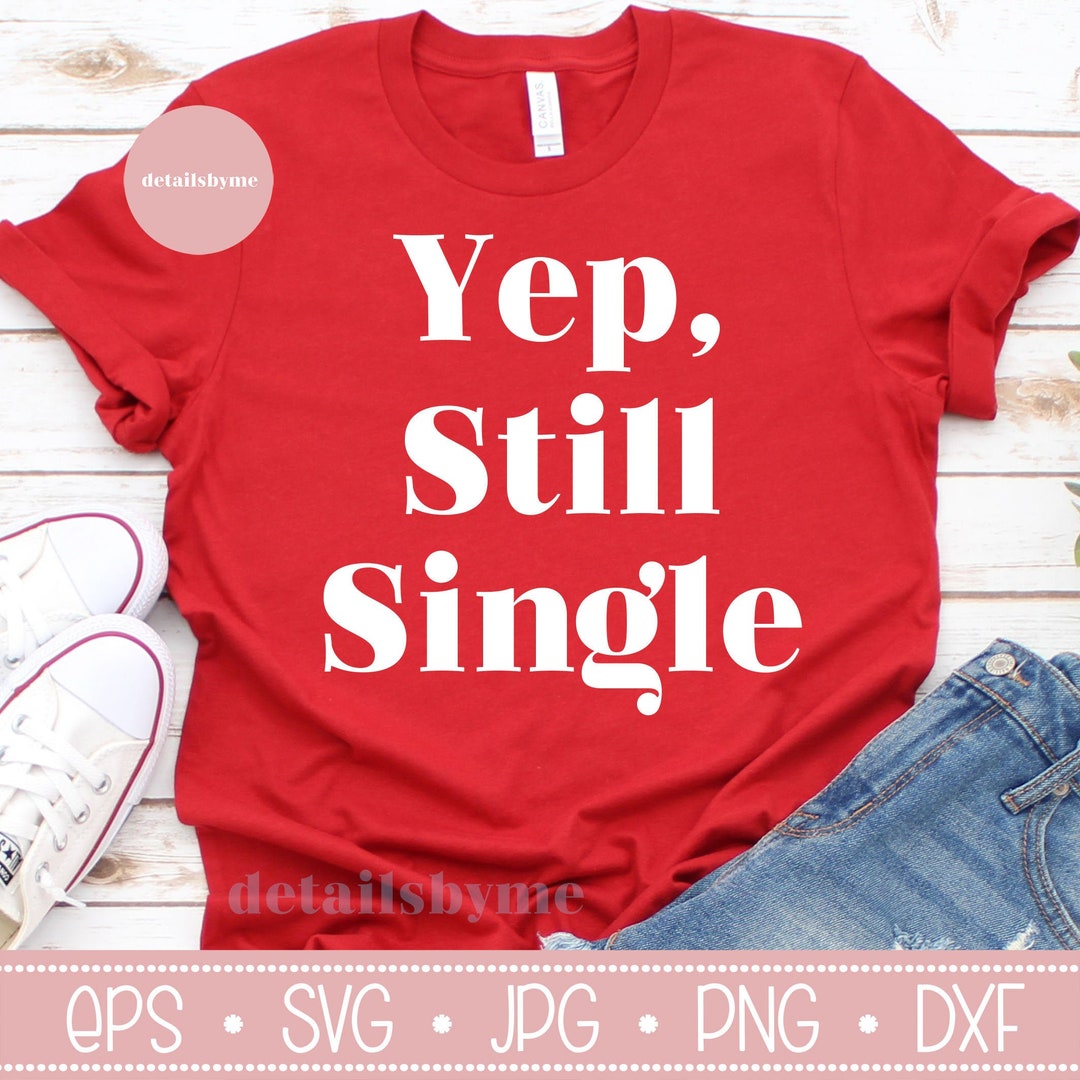 Yep Still Single Svg Eps Dxf Png Cut File. Valentine's Day Svg and Png ...
