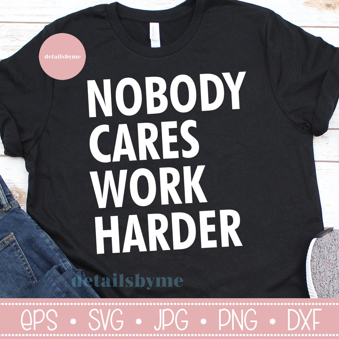 Nobody Cares Work Harder Svg, Hustle Svg, Hustler Svg, Inspirational ...