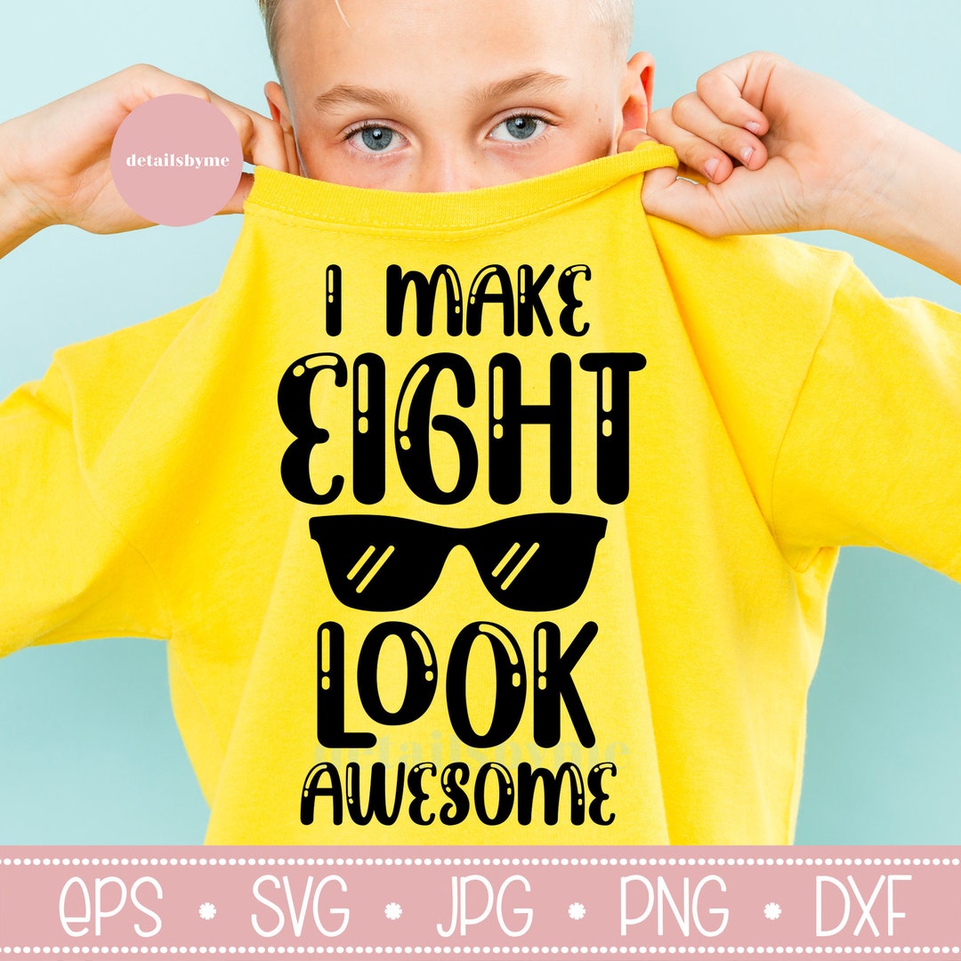 8th Birthday Svg, Eighth Birthday SVG, I Make Eight Look Awesome Svg ...