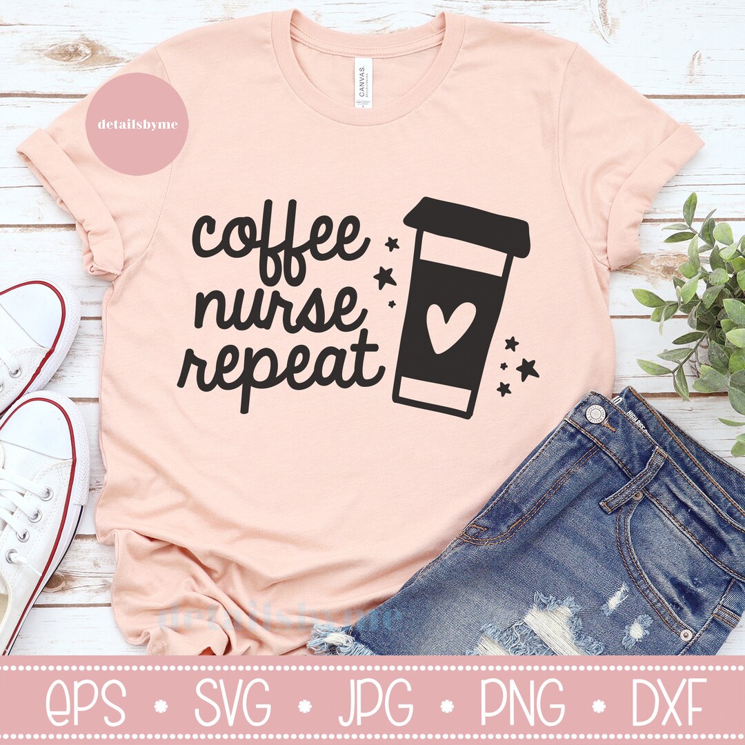 Coffee Nurse Repeat Svg, Coffee Nurse Svg, Nurse Svg, Nurse Svg Files ...