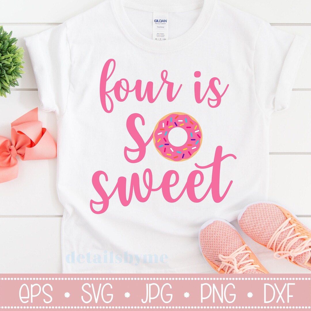 Four is so Sweet SVG, SVG Files, Birthday Donut Tee Shirt SVG Instant ...