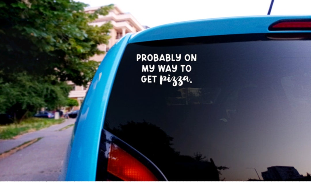 Decal, Car Accessory, Vinyl Decal, Probably on My Way to Get Pizza, Car ...