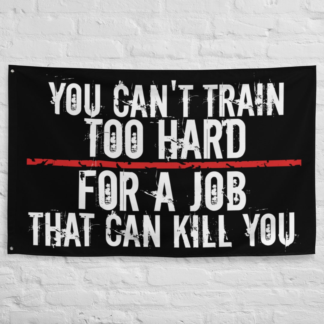 Thin Red Line You Can’t Train Too Hard for a Job That Can Kill You Flag ...