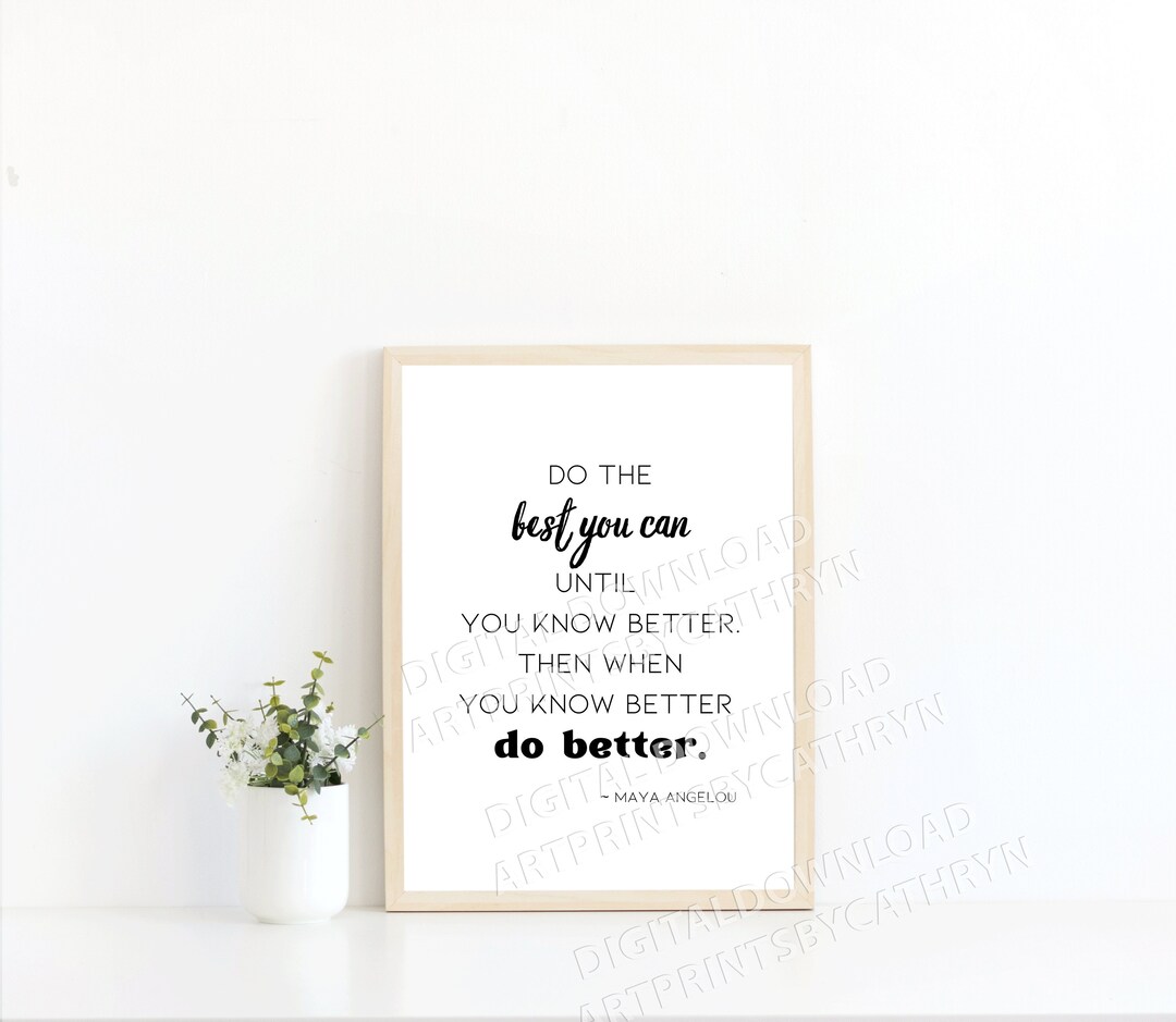 Digital Quote Print, Maya Angelou, Do the Best You Can Until You Know ...