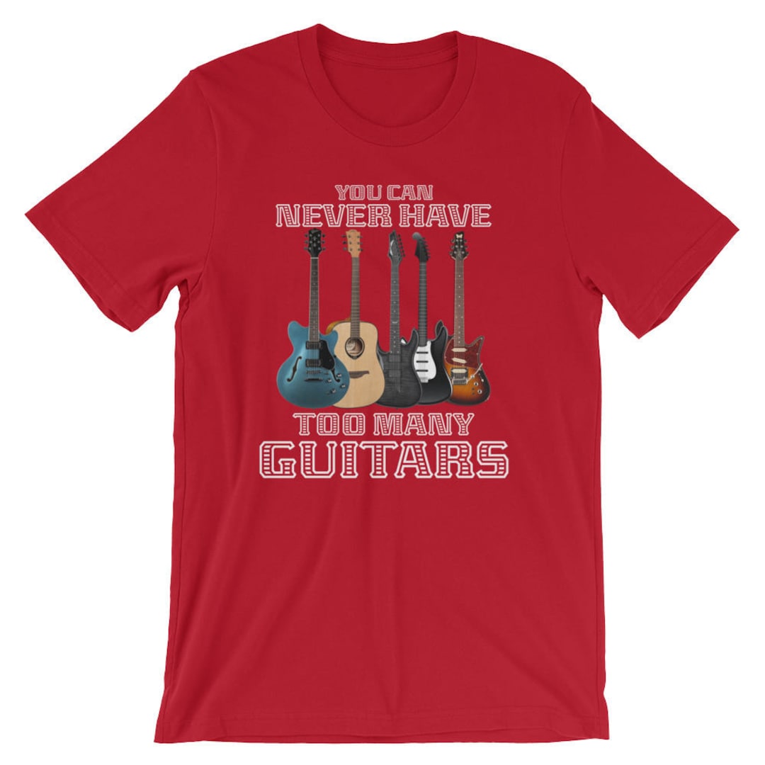 You Can Never Have Too Many Guitars Musician Player Unisex T-shirt ...