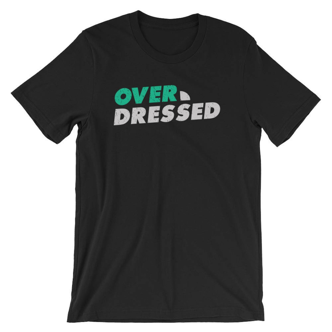 Over Dressed Funny Distressed Sarcastic Humor Unisex T-shirt | Funny ...