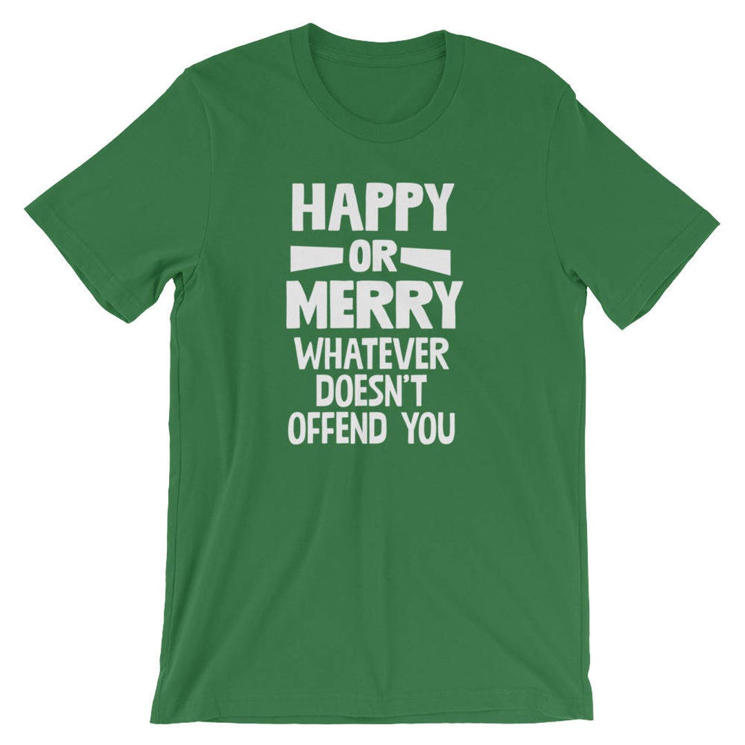 Happy or Merry Whatever Doesn't Offend You Funny T-shirt | Anti ...
