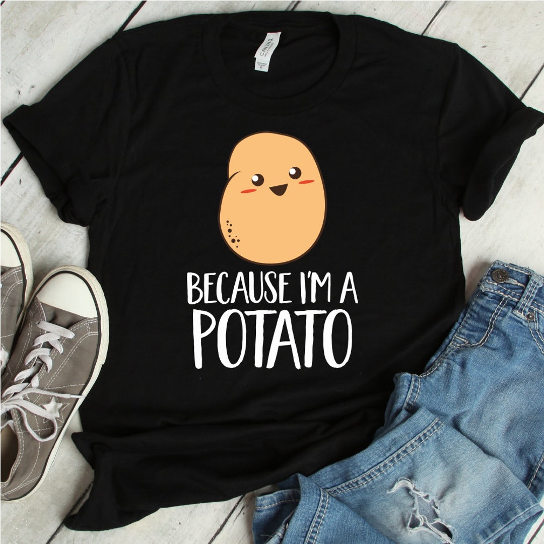 Because I'm A Potato Shirt | Potato Shirt, Shirt, Potato T Shirt, Funny ...