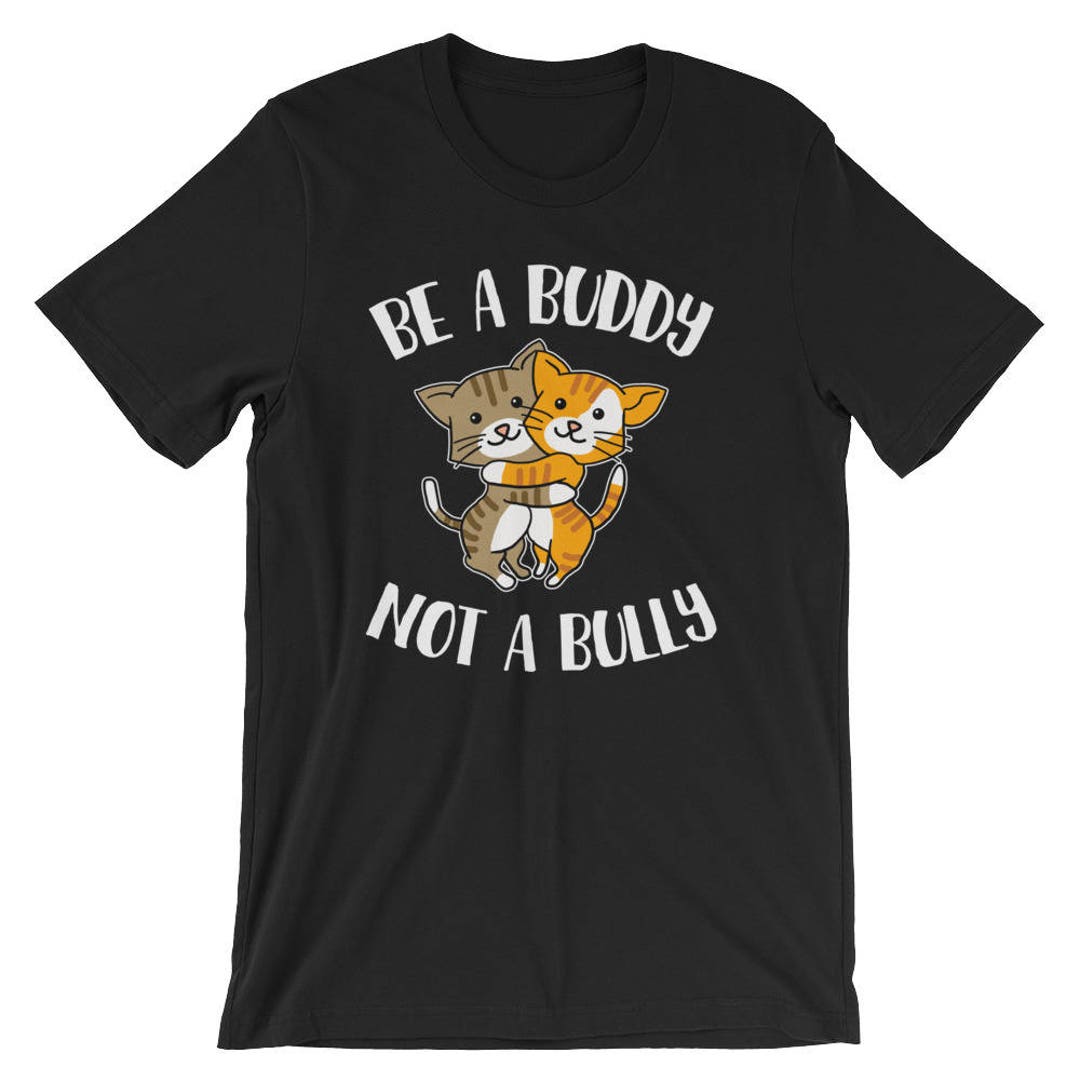 Be A Buddy Not A Bully Cats Hug Pun Unisex Shirt | Cute Animal Lover ...