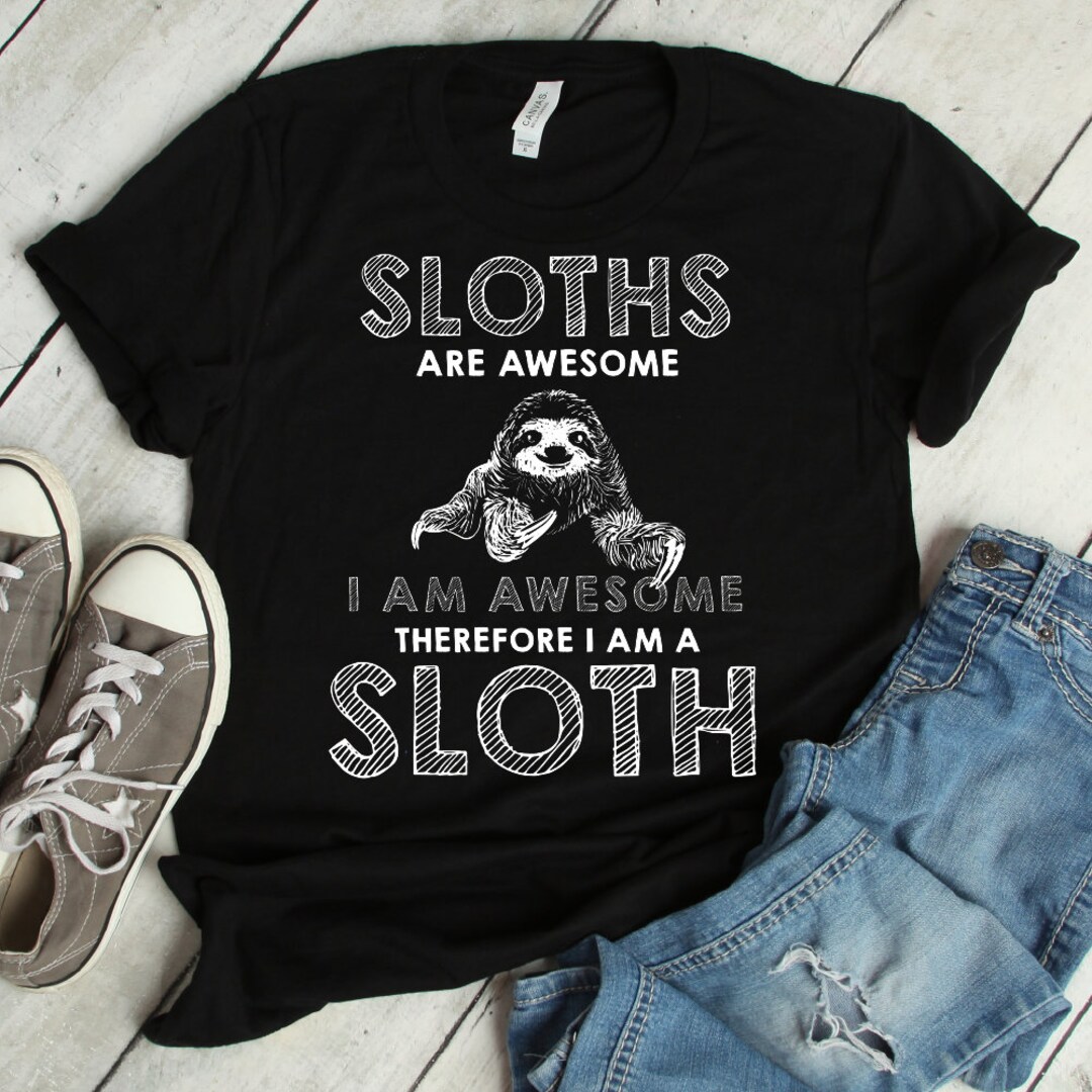 Sloths Are Awesome I Am Awesome Therefore I Am A Sloth Shirt | Slow ...
