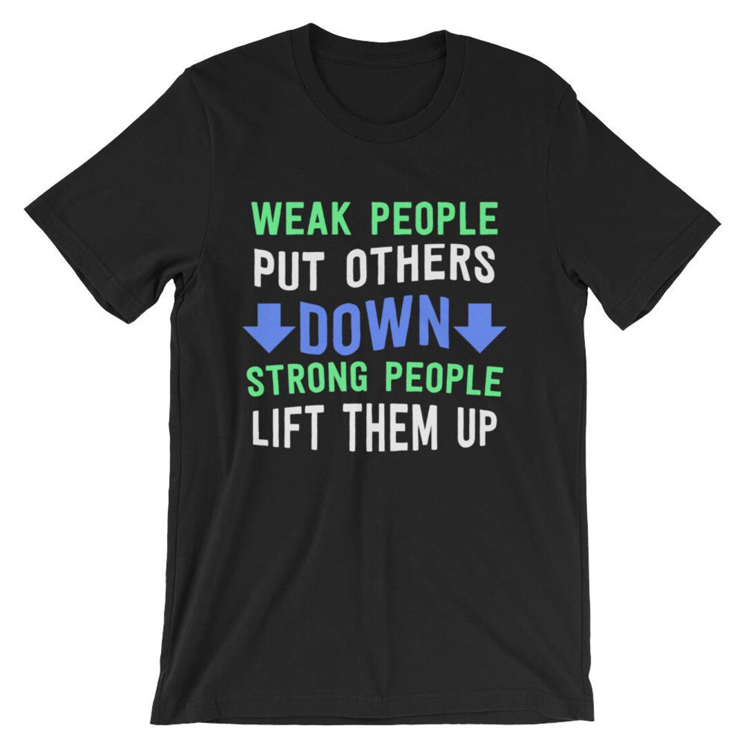 Weak People Put Others Down | Stop Bullying Be Kind T-shirt | Strong ...