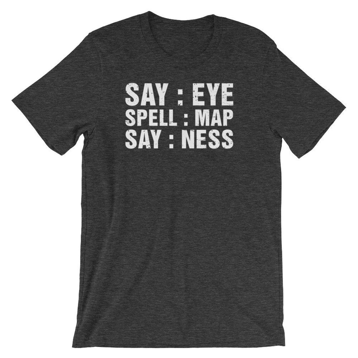 Say Eye Spell Map Say Ness Funny Unisex Shirt Prankster Gag - Etsy