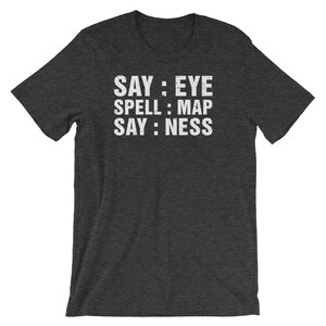 Say Eye Spell Map Say Ness Funny Unisex Shirt | Prankster Gag Joke ...