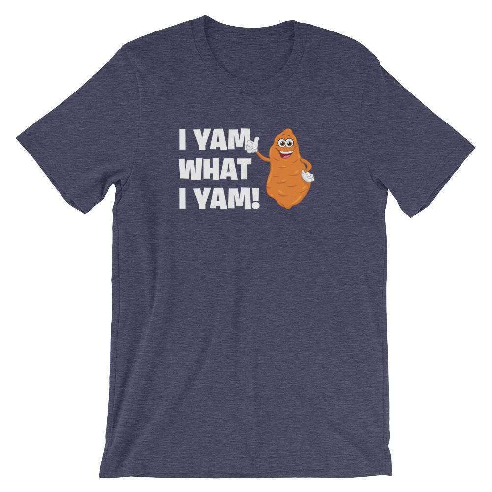 I Yam What I Yam Plant Food Lover Cool Unisex Shirt | Funny Sweet ...