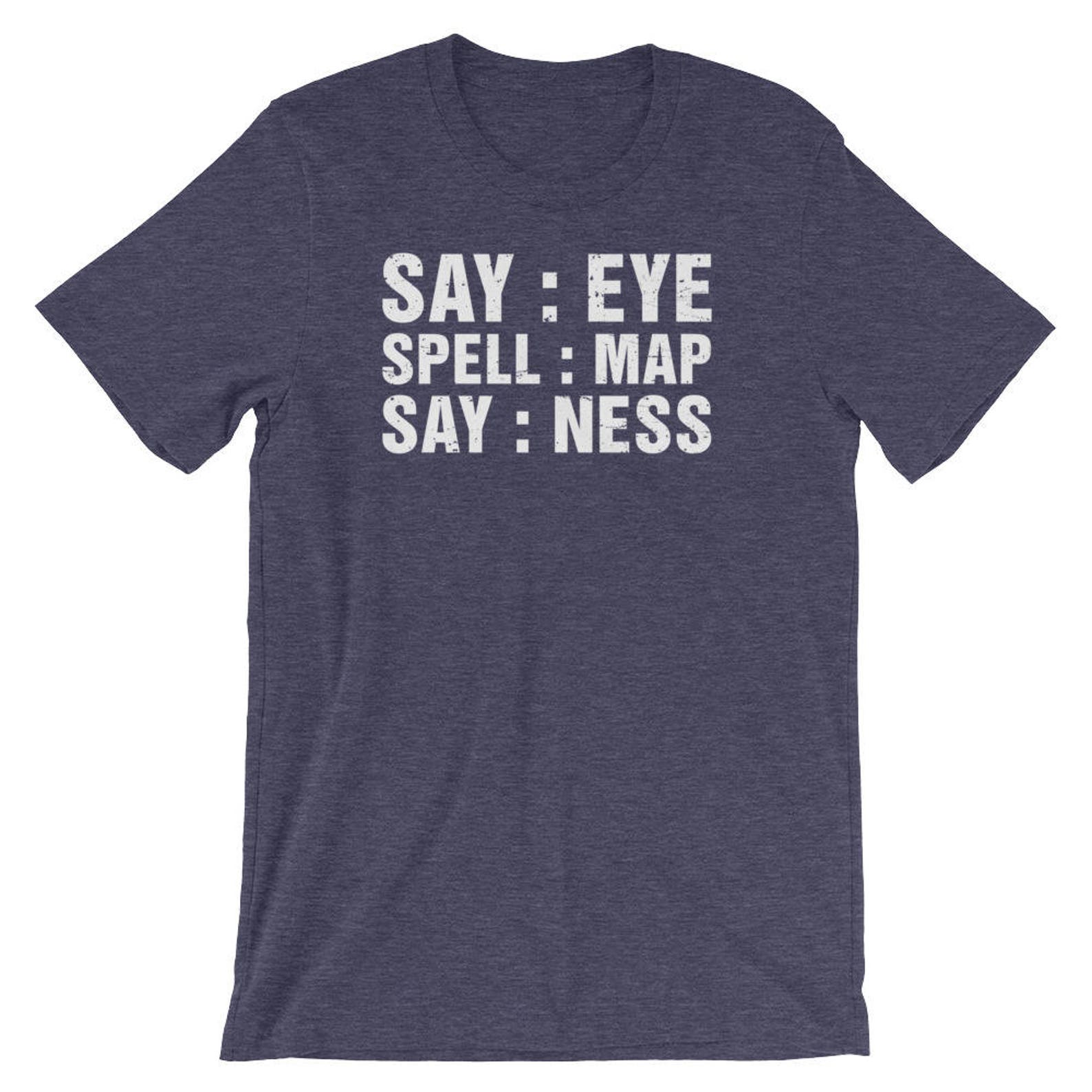 Say Eye Spell Map Say Ness Funny Unisex Shirt Prankster Gag - Etsy