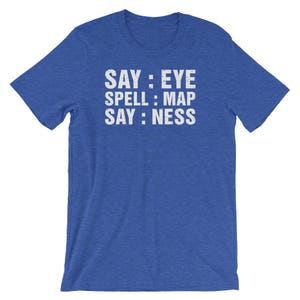 Say Eye Spell Map Say Ness Funny Unisex Shirt | Prankster Gag Joke ...