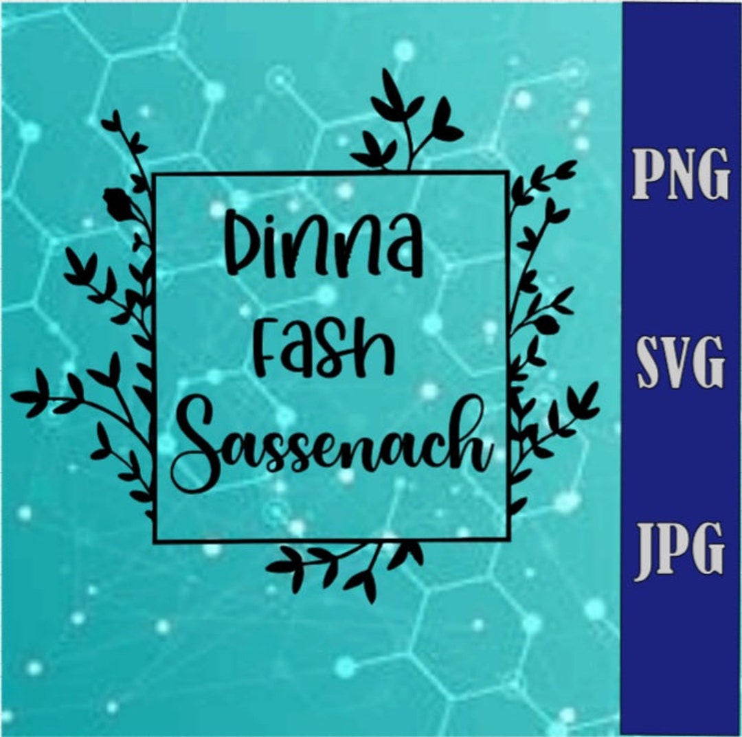 OUTLANDER Svg/png/jpg File - Dinna Fash Sassenach - Etsy