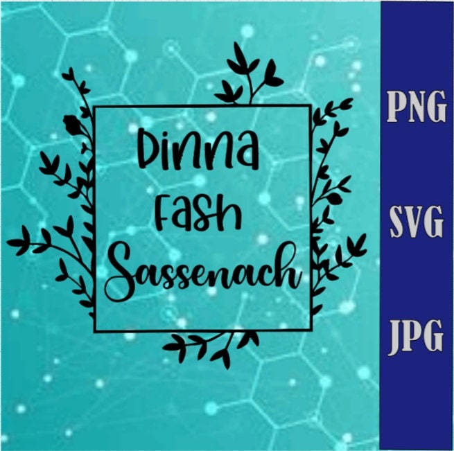 OUTLANDER Svg/png/jpg File - Dinna Fash Sassenach - Etsy