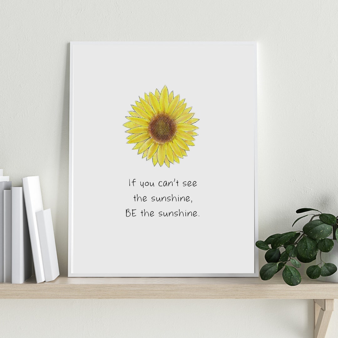 If You Can't See the Sunshine, Be the Sunshine, Printable Art Quote You ...
