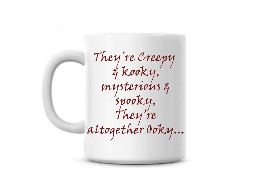 Coffee Cup, They're Creepy & They're Kooky, Mysterious N Spooky, They ...