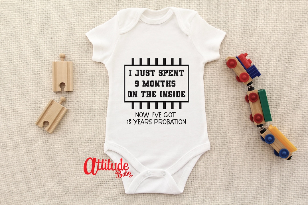 Funny Baby Grow -I Just Spent 9 Months Inside Now 18 Years Probation ...