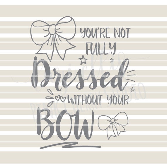You're Not Fully Dressed Without Your Bow. Girly Sayings. | Etsy