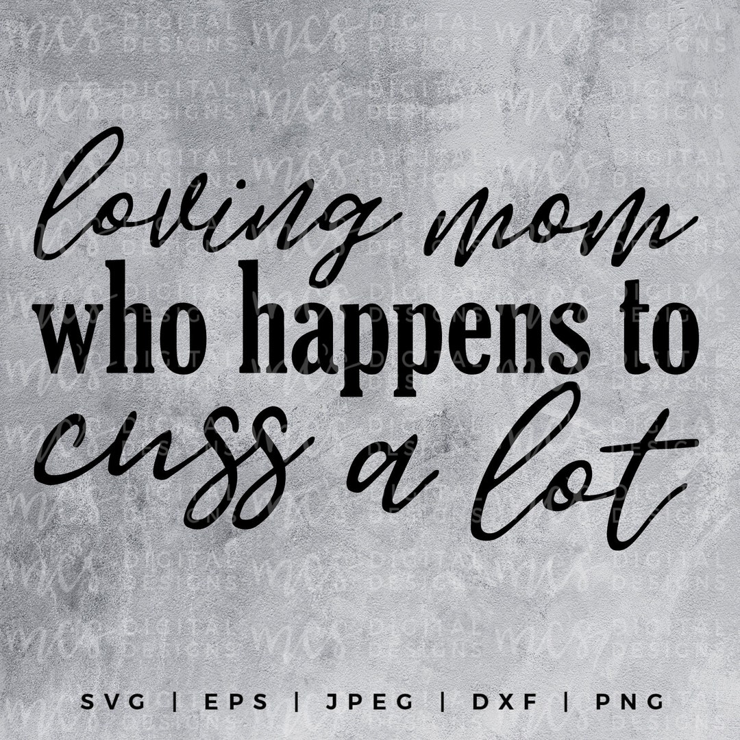 DIGITAL DOWNLOAD; Loving Mom Who Happens to Cuss a Lot, SVG Mom Design ...