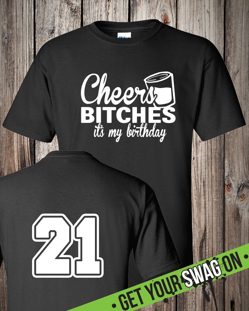Cheers Bitches Its My Birthday T Shirt 21st Birthday Shirt Etsy