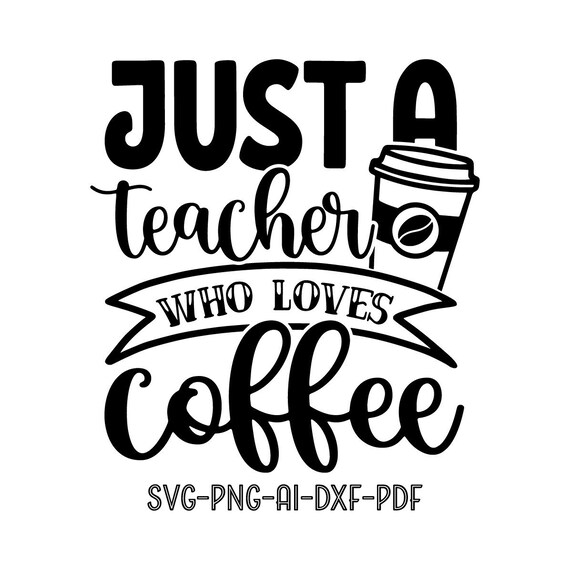 Just A Teacher Who Loves Coffee SVG Cutting Files for Cricut - Etsy